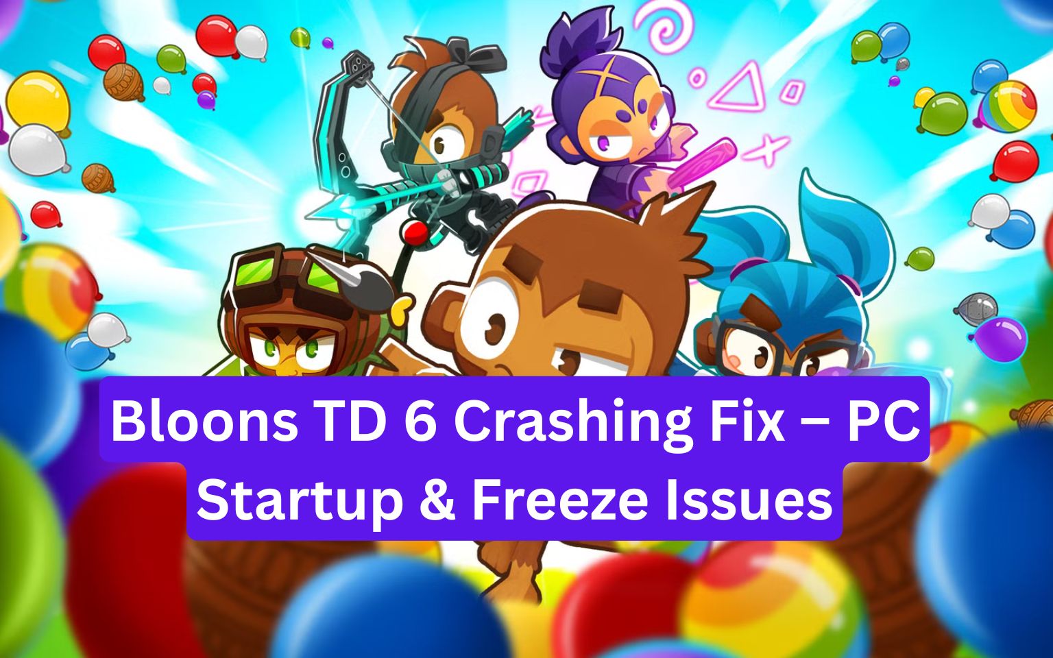Bloons TD 6 Crashing Fix – PC Startup & Freeze Issues