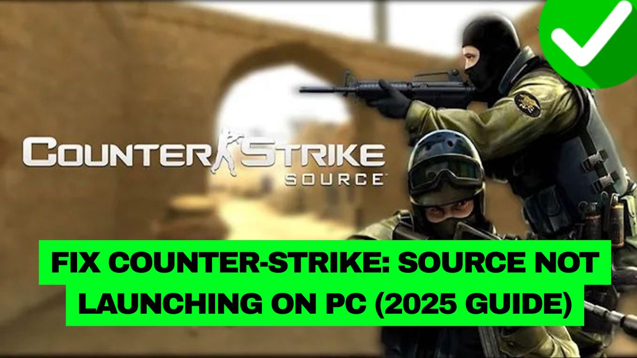 Counter-Strike Source Not Launching on PC: Fix Guide (2025)