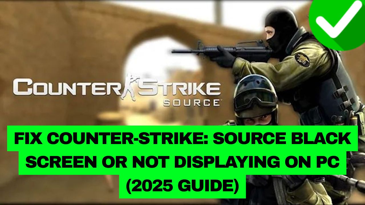 Counter-Strike Source Black Screen on PC: Fix Guide (2025)