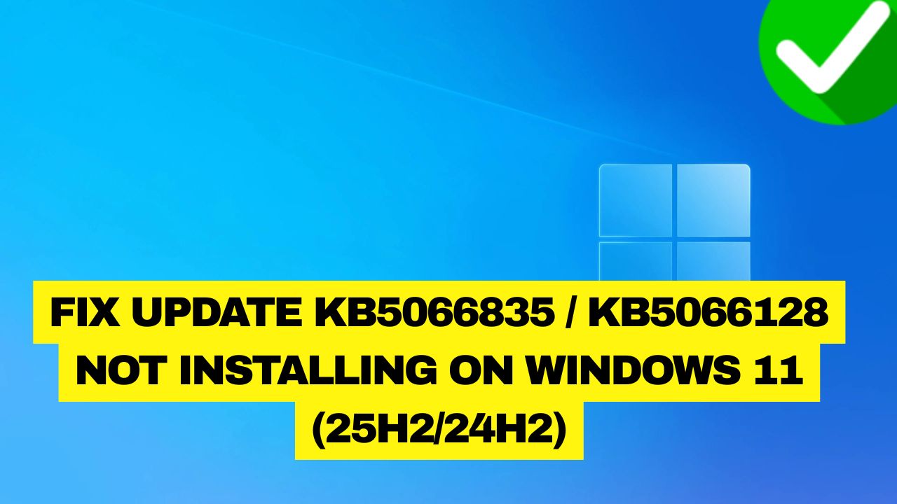 KB5066835 / KB5066128 Not Installing on Windows 11 – 2025 Fix