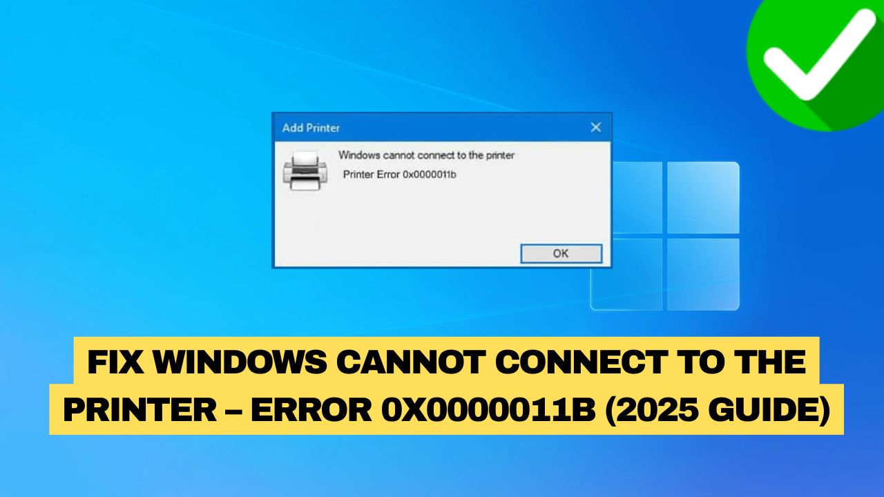 Windows Cannot Connect Printer: Fix Error 0x0000011b (2025 Guide)