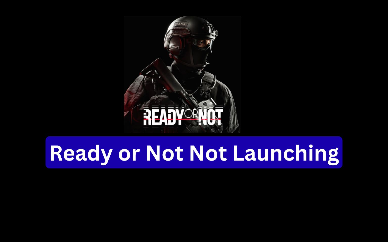 Ready or Not Not Launching? Fix It on PC