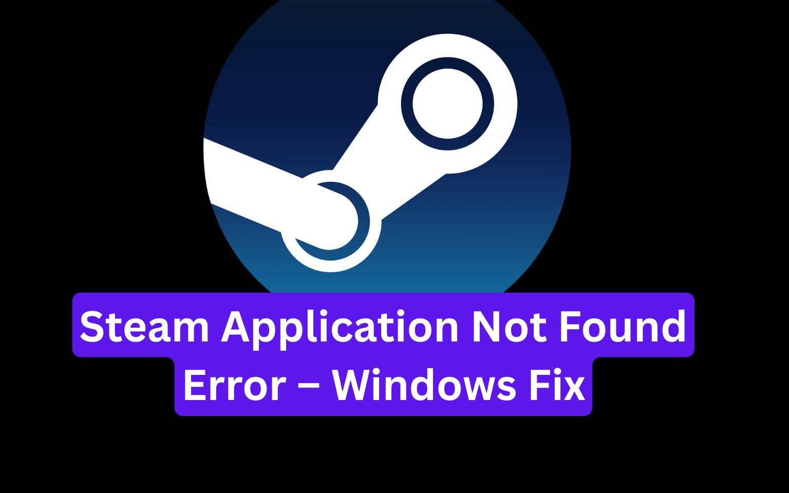 Steam Application Not Found Error – Windows Fix