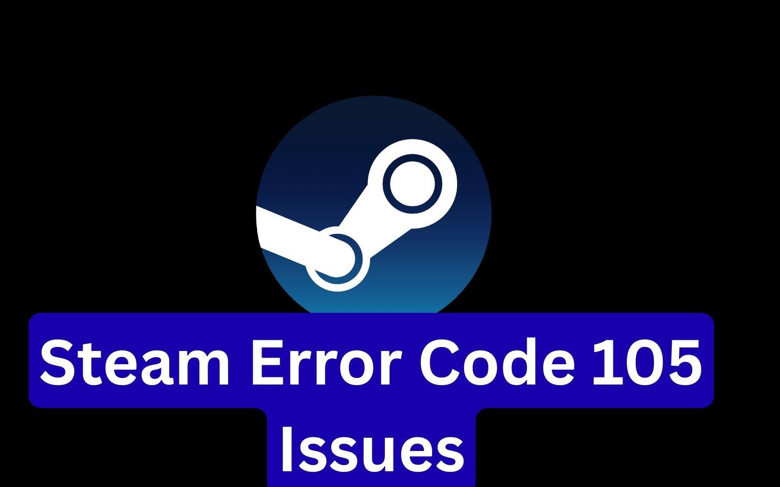 Steam Error Code 105 – How to Fix Connection Issues
