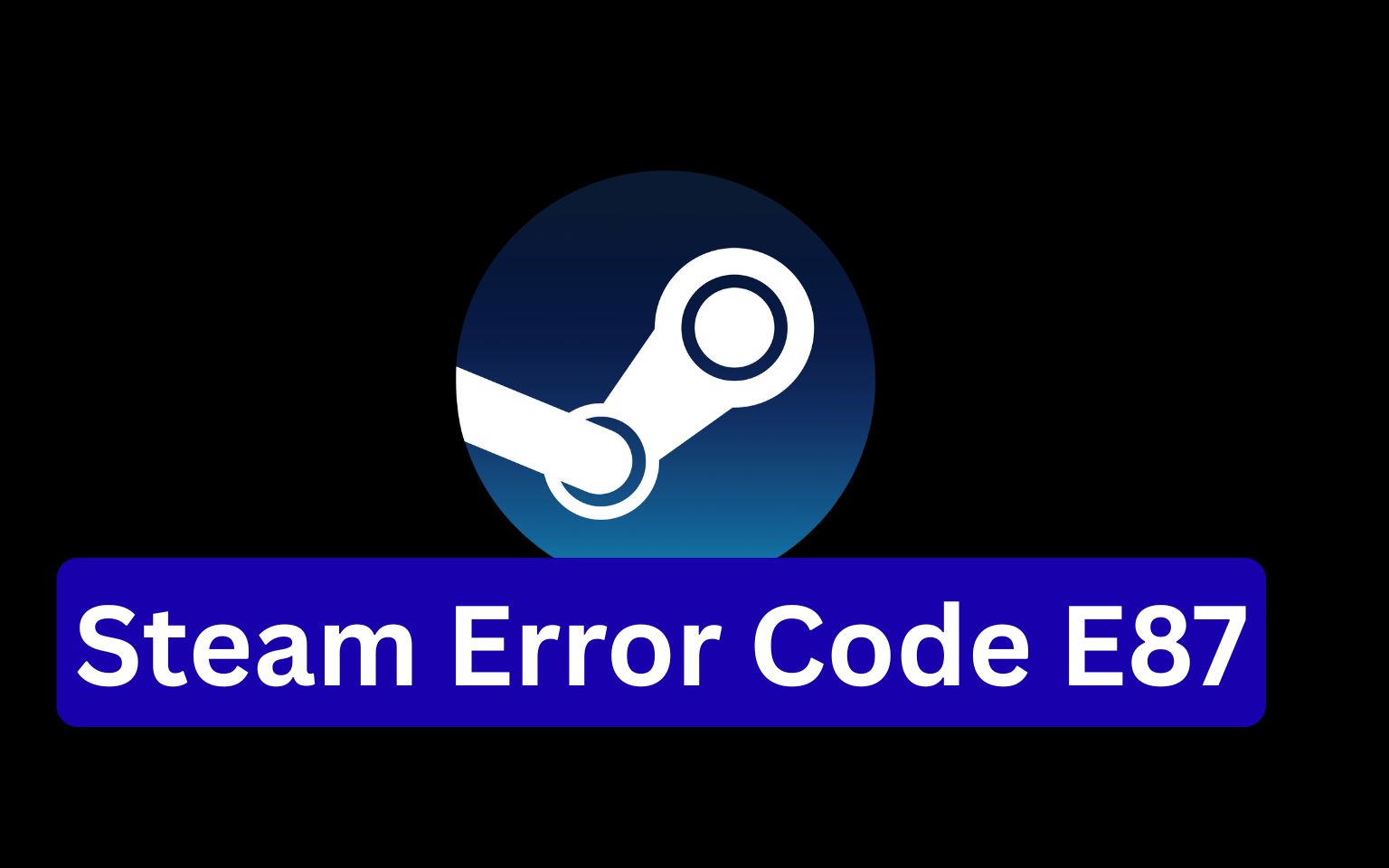 Steam Error Code E87 – How to Fix Login Issues