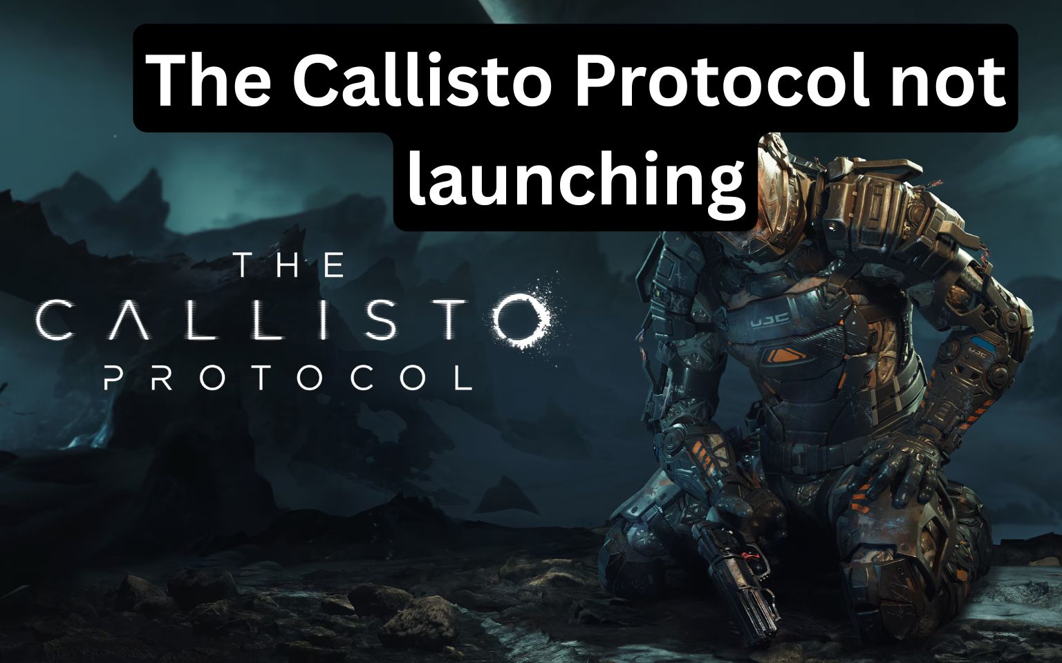 The Callisto Protocol Not Launching – PC Fix Guide